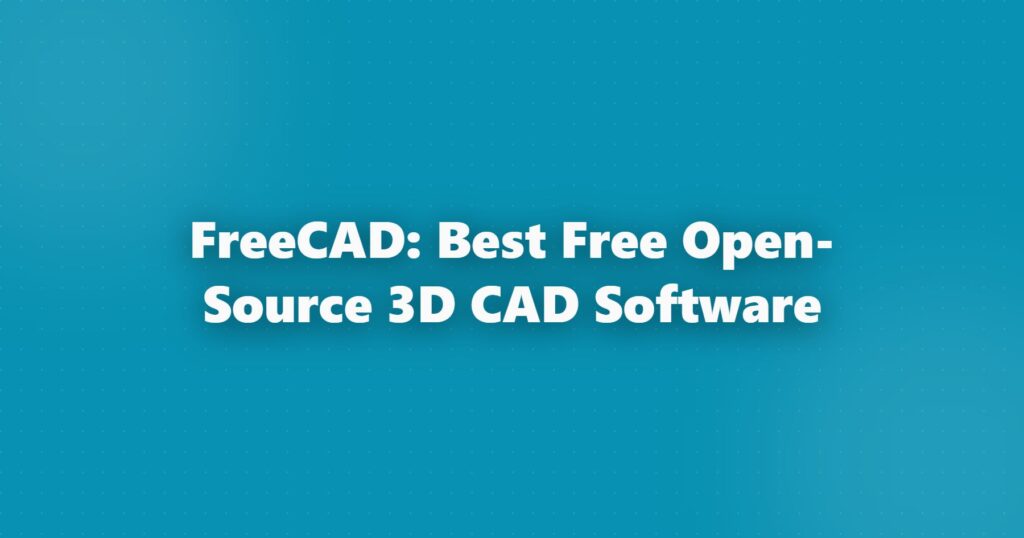 FreeCAD: Best Free Open-Source 3D CAD Software - cadin360.com