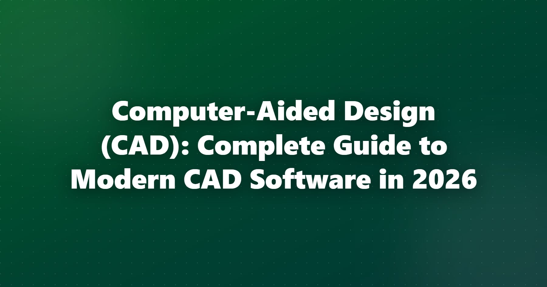 Computer-Aided Design (CAD): Complete Guide to Modern CAD Software in ...