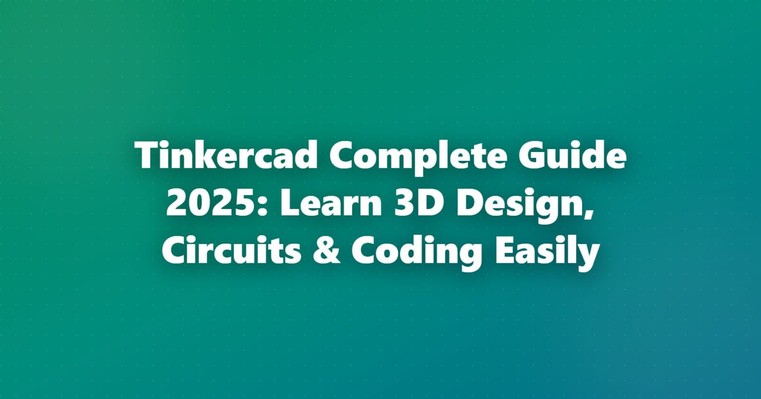 Tinkercad Complete Guide 2025: Learn 3D Design, Circuits & Coding ...